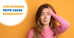 Can Wisdom Teeth Cause Headaches?